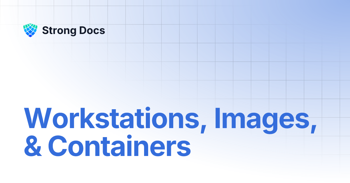 Workstations, Images, & Containers | Strong Docs